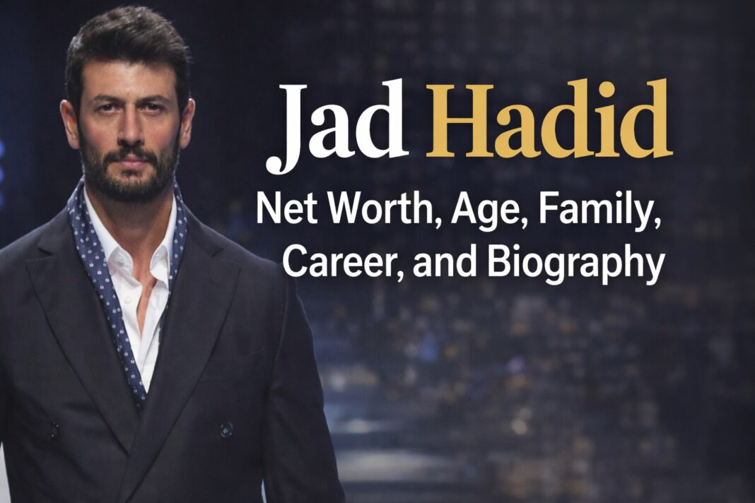 Jad Hadid Net Worth, Age, Family, Career, and Biography